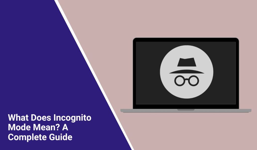 What Does Incognito Mode Mean? A Complete Guide!