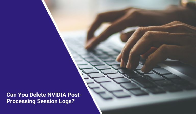 Can You Delete NVIDIA Post-Processing Session Logs?